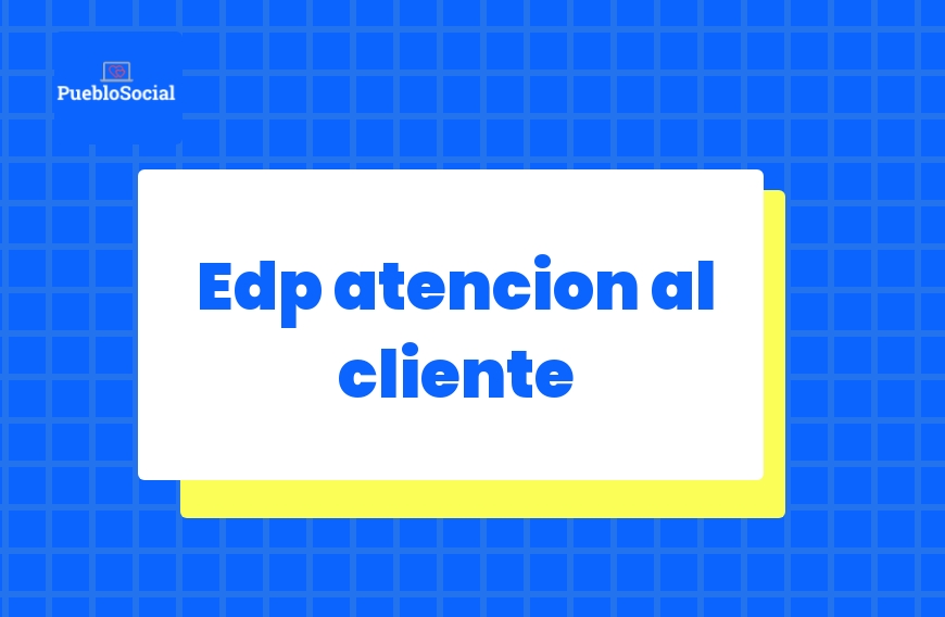 Edp atencion al cliente [Información actualizada 2022]